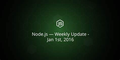node js — weekly update jan 1st 2016