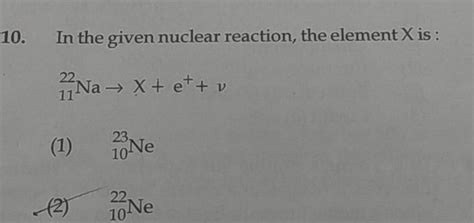 10 In The Given Nuclear Reaction The Element X Is 1122 Na→xev1