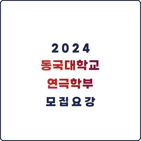 2024학년도 동국대학교 연극학부 수시 모집요강 동국대 연영과 연기전공 뮤지컬전공 연극영화과 광주연기학원 예전연기학원 용 연기학원 네이버 블로그