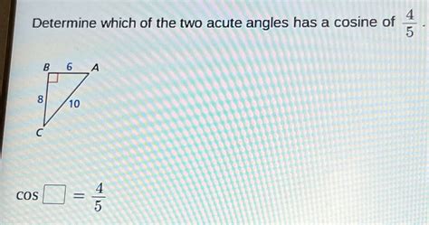 Solved Determine Which Of The Two Acute Angles Has A Cosine