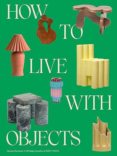How To Live With Objects A Guide To More Meaningful Interiors Khemsurov Monica Singer Jill