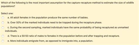 Solved Which Of The Following Is The Most Important Assumption For The Capture Recapture Method