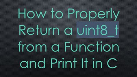 How To Properly Return A Uint8 T From A Function And Print It In C Youtube