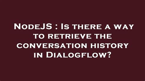 Nodejs Is There A Way To Retrieve The Conversation History In Dialogflow Youtube