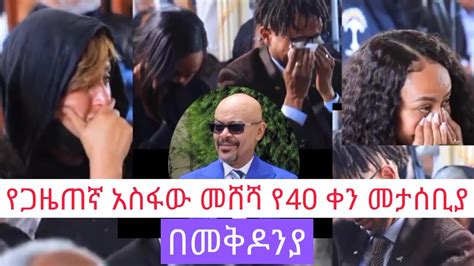 የአንጋፋው ጋዜጠኛ አስፋው መሸሻ የ 40 ቀን መታሰቢያ በመቅዶንያ ተካሂዷል። Ebstvworldwide Youtube