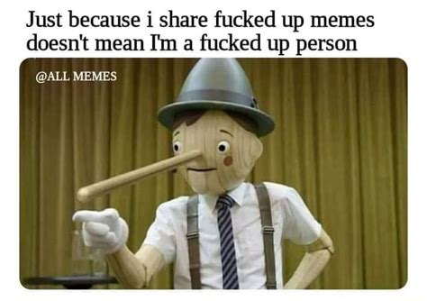 Just Because I Share Fucked Up Memes Doesnt Mean Im A Fucked Up
