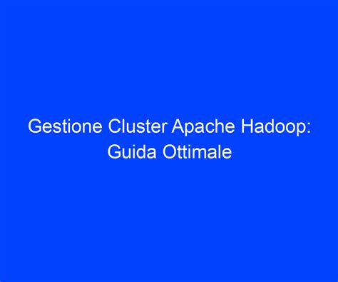 Gestione Cluster Apache Hadoop Guida Ottimale Riccardo De Bernardinis