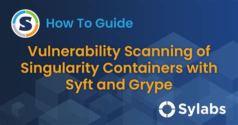 How To Vulnerability Scanning Of Singularity Containers With Syft And Grype Sylabs