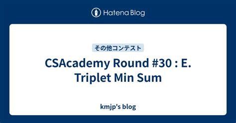 CSAcademy Round 30 E Triplet Min Sum Kmjp S Blog