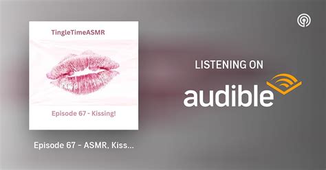 Episode 67 Asmr Kissing Tingle Time Asmr Podcasts On Audible