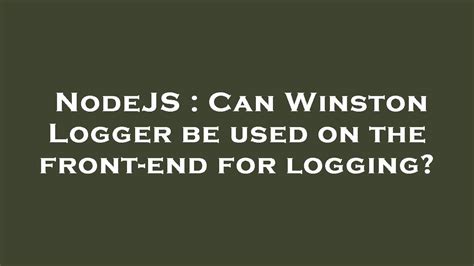 Nodejs Can Winston Logger Be Used On The Front End For Logging Youtube