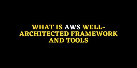 What Is Aws Well Architected Framework And Tools Aws