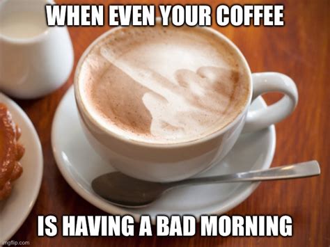 Bad Morning Coffee Imgflip