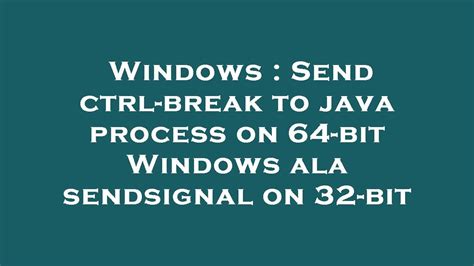 Windows Send Ctrl Break To Java Process On 64 Bit Windows Ala Sendsignal On 32 Bit Youtube
