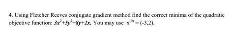 Solved 4 Using Fletcher Reeves Conjugate Gradient Method