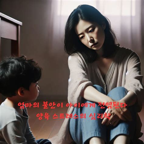 엄마의 불안이 아이에게 전염된다 양육 스트레스의 심리학
