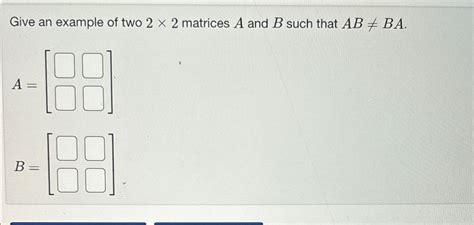 Solved Give An Example Of Two 2×2 ﻿matrices A And B ﻿such