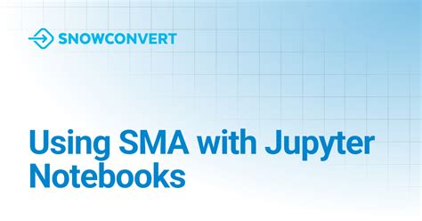Using Sma With Jupyter Notebooks Snowpark Migration Accelerator