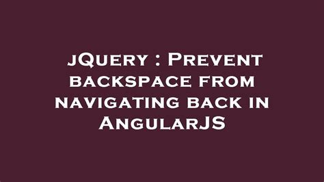 Jquery Prevent Backspace From Navigating Back In Angularjs Youtube
