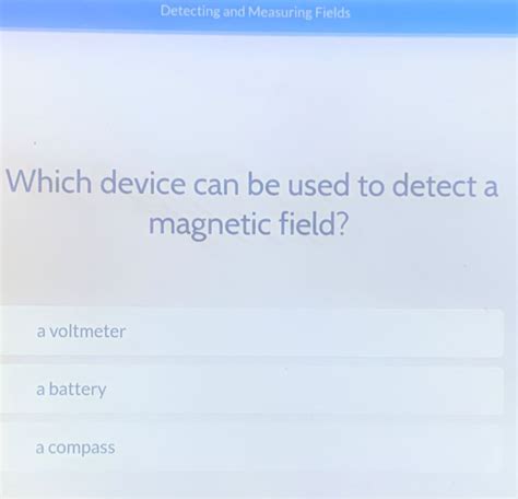 Detecting And Measuring Fields Which Device Can Be Used To Detect A Magnetic Field A Voltmeter A