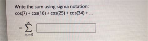 solved write the sum using sigma notation cos 7 cos 16