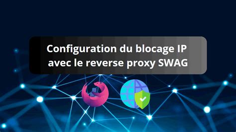 Configuration Du Blocage Ip Avec Le Reverse Proxy Swag