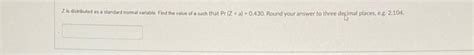 solved zis distributed as a standard normal variable find