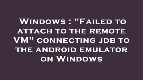 Windows Failed To Attach To The Remote Vm Connecting Jdb To The