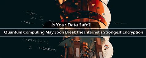 Is Your Data Safe Quantum Computing May Soon Break The Internets