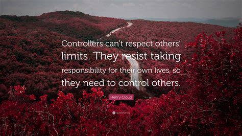 Henry Cloud Quote “controllers Cant Respect Others Limits They Resist Taking Responsibility
