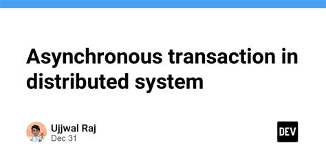 Asynchronous Transaction In Distributed System Dev Community