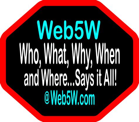 Web5W because Who, What, Why, When & Where... Says It All!