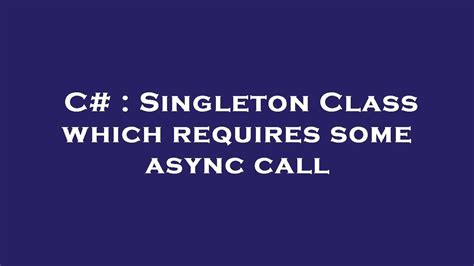 C Singleton Class Which Requires Some Async Call Youtube