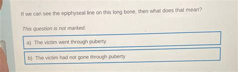 Solved If We Can See The Epiphyseal Line On This Long Bone