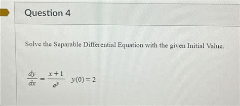 Solved Question 4solve The Separable Differential Equation