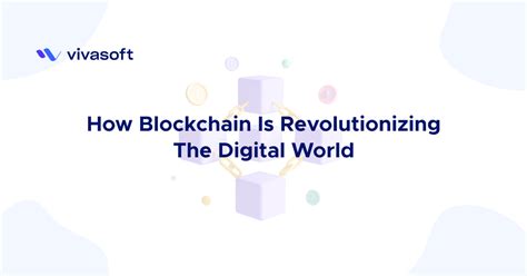 How Blockchain Is Revolutionizing The Digital World Vivasoft Ltd