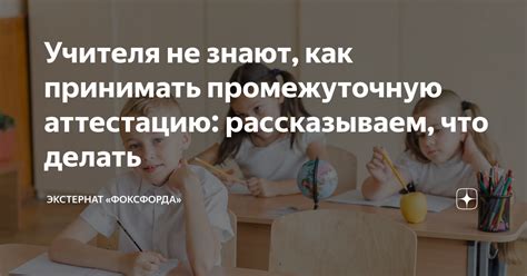 Учителя не знают как принимать промежуточную аттестацию рассказываем что делать Фоксфорд