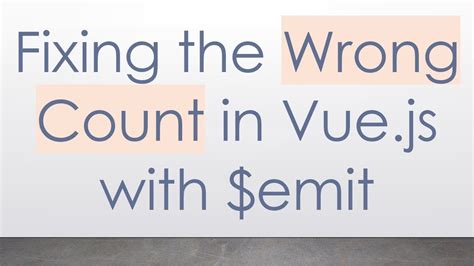 Fixing The Wrong Count In Vuejs With Emit Youtube
