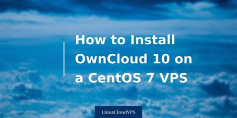 How To Install Owncloud 10 On A Centos 7 Vps Linuxcloudvps Blog
