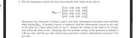 Solved 2 The Bus Impedance Matrix Of A Four Bus Network