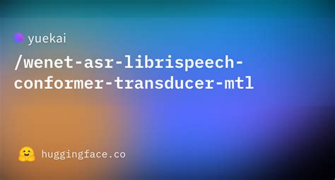 Yuekai Wenet Asr Librispeech Conformer Transducer Mtl · Hugging Face