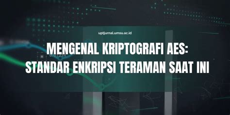 Mengenal Kriptografi Aes Standar Enkripsi Teraman Saat Ini Upt Jurnal