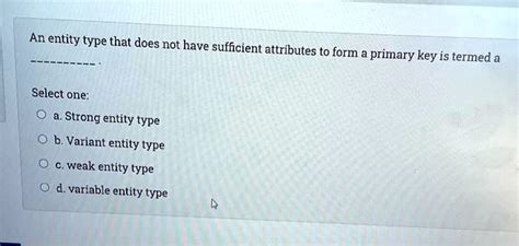 Solved An Entity Type That Does Not Have Sufficient Attributes To Form A Primary Key Is Termed