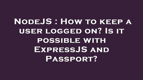 Nodejs How To Keep A User Logged On Is It Possible With Expressjs