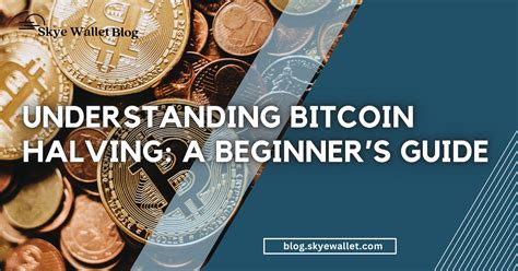 Understanding Bitcoin Halving A Beginners Guide