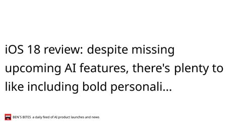 Ios 18 Review Despite Missing Upcoming Ai Features Theres Plenty To Like Including Bold