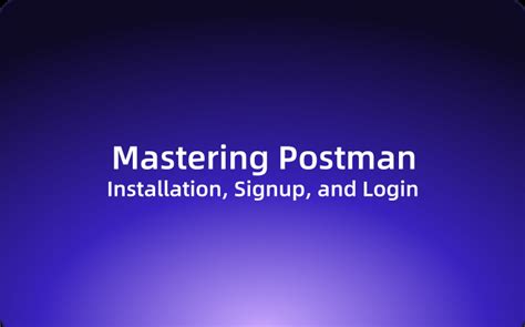 Mastering Postman Installation Signup And Login