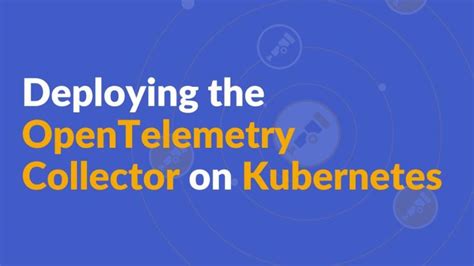 Deploying The Opentelemetry Collector On Kubernetes Donald Lutz