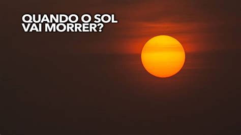 Você Sabe Quando O Sol Vai Morrer Tecnologia Responde