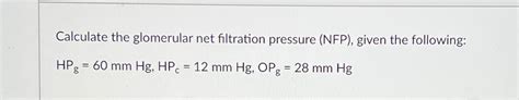 solved calculate the glomerular net filtration pressure
